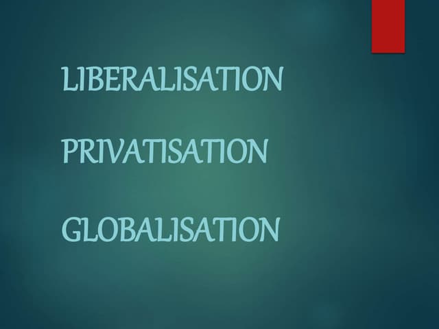 Liberalisation, privatisation and globalisation. | PPTX