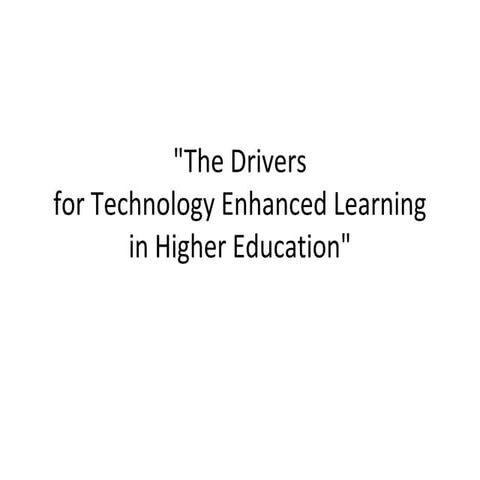 The Drivers for Technology Enhanced Learning in HE | PPT