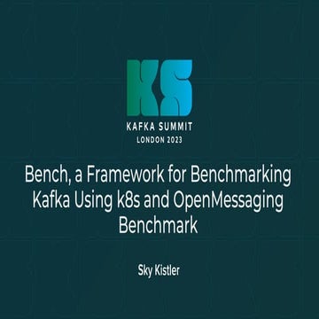 Bench, a Framework for Benchmarking Kafka Using K8s and OpenMessaging Benchmark with Sky Kistler ...