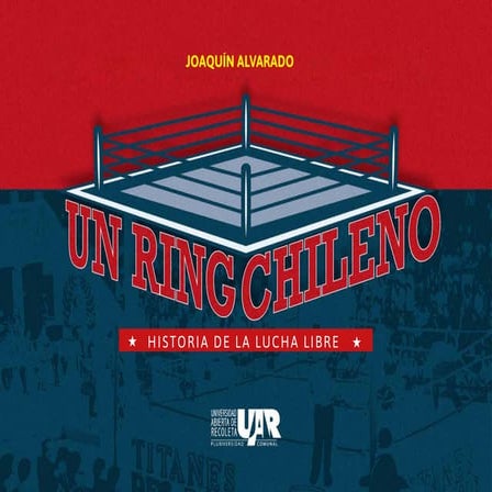 Un Ring Chileno: Historia, Evolución y Pasión de la Lucha Libre en ...