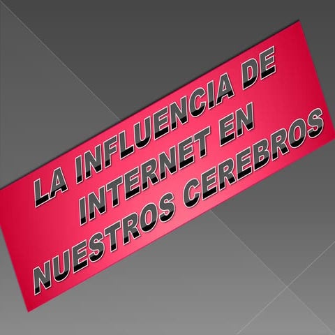 la influencia del Internet(tecnología) en nuestro cerebro. | PPTX