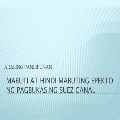 MABUTI AT HINDI MABUTING EPEKTO NG PAGBUKAS NG SUEZ CANAL.pptx