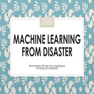 Machine learning from disaster - GL.Net 2015 | PPT