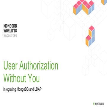 MongoDB World 2018: Tutorial - User Administration Without You - Integrating LDAP with MongoDB | PPT
