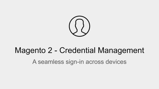 Improving the user experience using Magento 2 Credential Management | PPT Improving the user experience using Magento 2 Credential Management | PPT