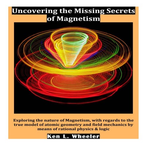 Uncovering the Missing Secrets of Magnetism by: Ken Lee Wheeler | PDF