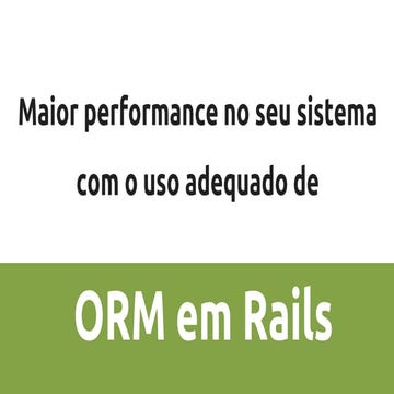 TDC2018SP | Trilha Ruby - Maior performance no seu sistema com o uso adequado de ORM em Rails | PPT