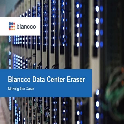 Making the Case- Blancco Data Center Eraser Solution | PPTX