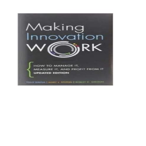 Making innovation work,how to manage it,measure it,and profit from it ...