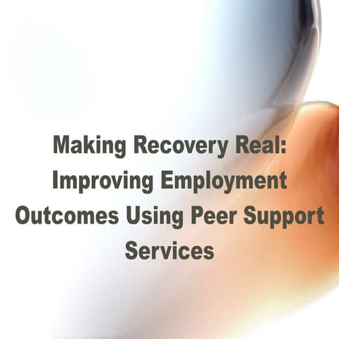 Making Recovery Real: Improving Employment Outcomes Using Peer Support ...