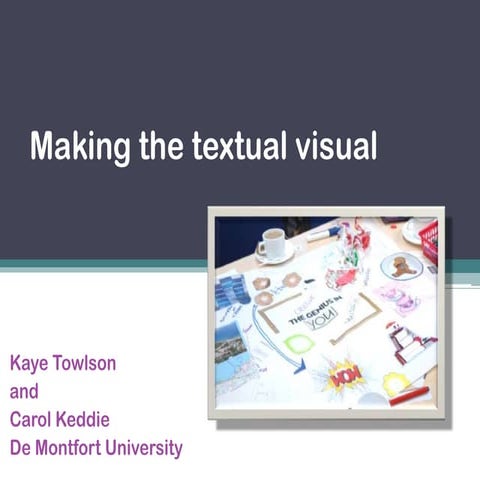 Making the textual visual by Kaye Towlson and Carol Keddie, DeMontfort ...