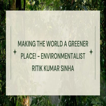 Making the World a Greener Place! - Environmentalist Ritik Kumar Sinha.pptx