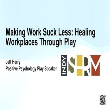 Making Work Suck Less: Healing Workplaces Through Play - Rediscover Your Play Indy SHRM.pptx