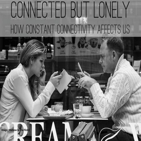 Connected But Lonely: How Constant Connectivity Is Affecting Us | PPT