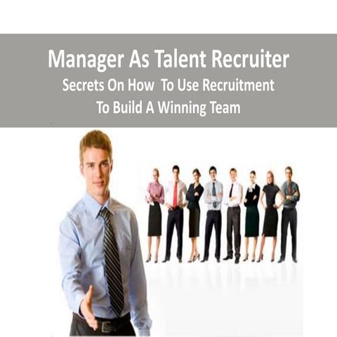 Manager as talent recruiter (Secrets on how to use recruitment to build ...