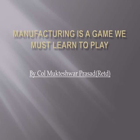 Manufacturing is a game we must learn to play | PPTX | Manufacturing ...