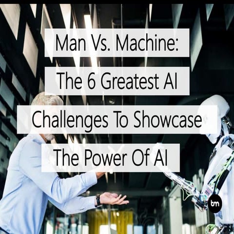 Man Vs. Machine: The 6 Greatest AI Challenges To Showcase The Power Of ...
