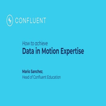 How to Achieve Data in Motion Expertise | Mario Sanchez, Confluent | PPT