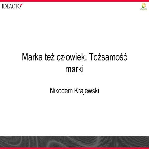 Marka też człowiek: tożsamość marki - Nikodem Krajewski, Ideacto | PPT
