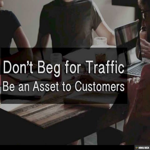 Don't Beg for Traffic - Be an Asset to Customers | PDF | Marketing and ...