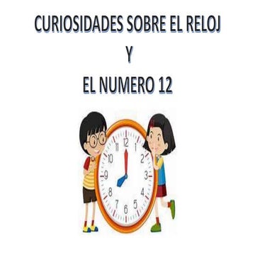 CURIOSIDADES SOBRE EL RELOJ Y EL NUMERO 12 PARA NIÑOS | PPTX