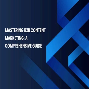Mastering B2B Content Marketing: A Comprehensive Guide | PPT