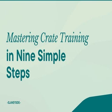 Mastering Crate Training in Nine Simple Steps - Slaneyside Kennels.pdf