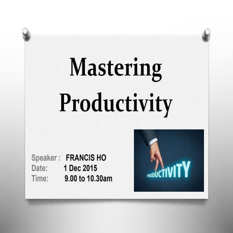 Mastering Productivity - By Mr Francis Ho | PPT