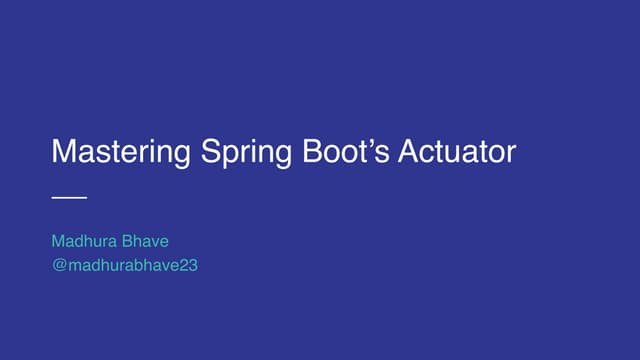 Mastering Spring Boot's Actuator with Madhura Bhave | PPT Mastering Spring Boot's Actuator with Madhura Bhave | PPT