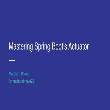Mastering Spring Boots Actuator Madhura Bhave Ppt