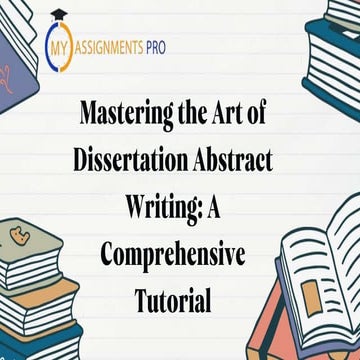 Mastering the Art of Dissertation Abstract Writing A Comprehensive Tutorial | PPT