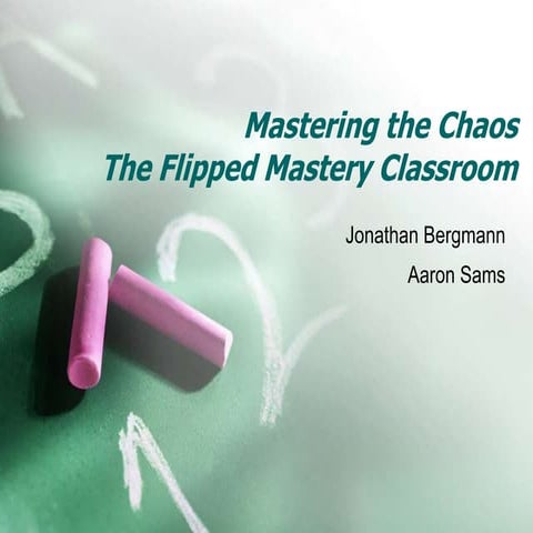 Mastering The Chaos--The Flipped Mastery Classroom | PPT
