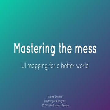 Mastering the mess - UI mapping for a better world by Marina Grechko ...