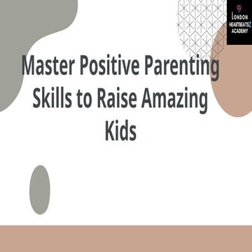 Master Positive Parenting Skills to Raise Amazing Kids – London ...
