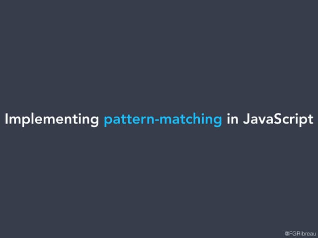 Implementing pattern-matching in JavaScript (full version) | PPT Implementing pattern-matching in JavaScript (full version) | PPT