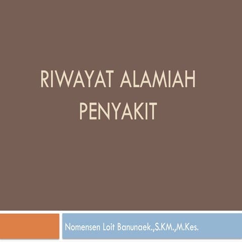 MATERI 5. RIWAYAT ALAMIAH PENYAKIT.pptxRIWAYAT ALAMIAH PENYAKIT | PPTX