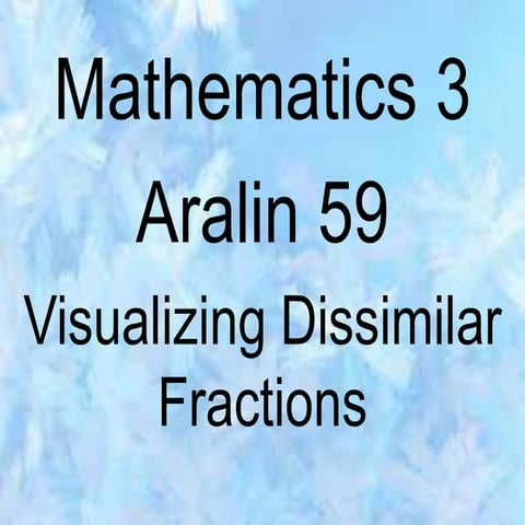 MATH 3 PPT Q3 - Lesson 59 - Visualizing Dissimilar Fractions 1.pptx