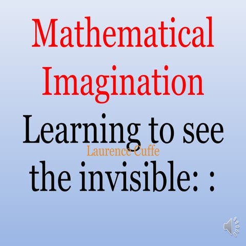 Mathematical imagination learning to see the invisiblew | PPT