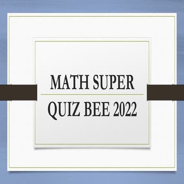 MATH SUPER QUIZ BEE THAT WILL BLOW YOUR MIND | PPTX