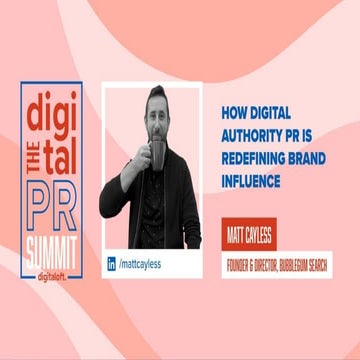 Matt-Cayless-DigitalPR-Summit-How-Digital-Authority-PR-Is-Redefining-Brand-Influence | PPT
