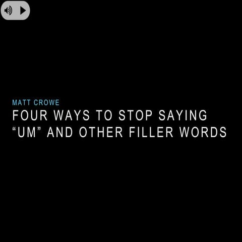 Matt Crowe – Four Ways to Stop Saying “um” and Other Filler Words | PPT