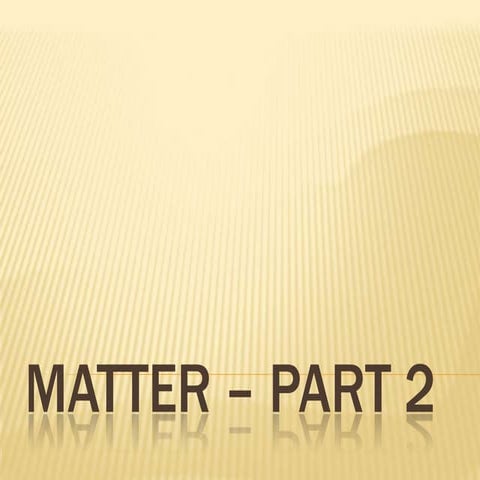 Unit 2, Lesson 2.2 - Properties of Matter (Part Two) | PPTX
