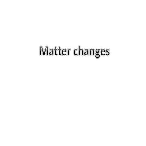 Matter changes presentation | PPSX