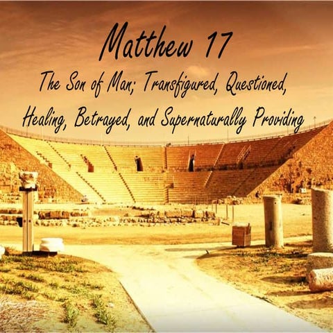 Matthew 17, The Son of Man; Transfigured, Questioned, Healing, Betrayed ...
