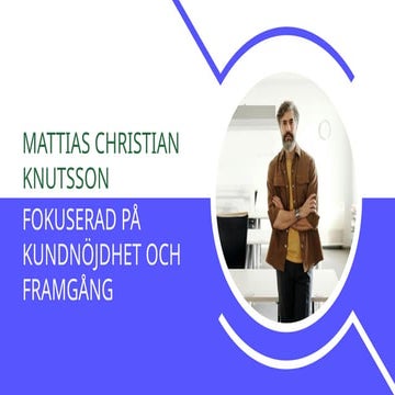 Mattias Christian Knutsson Fokuserad på Kundnöjdhet och Framgång | PPTX