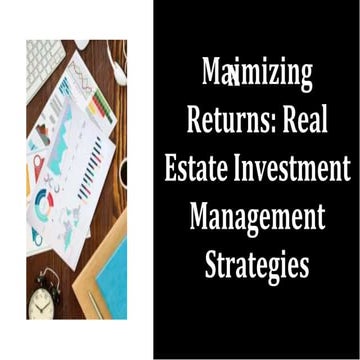 maximizing-returns-real-estate-investment-management-strategies-20231207110713UST8 (1).pptx