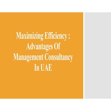 Maximizing Efficiency - Advantages Of Management Consultancy In UAE.pptx