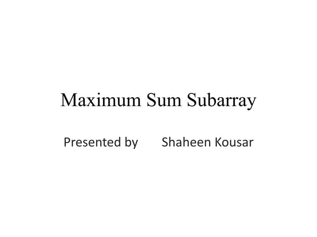 Maximum sum subarray | PPTX | Games and Puzzles | Hobbies & Interests Maximum sum subarray | PPTX | Games and Puzzles | Hobbies & Interests