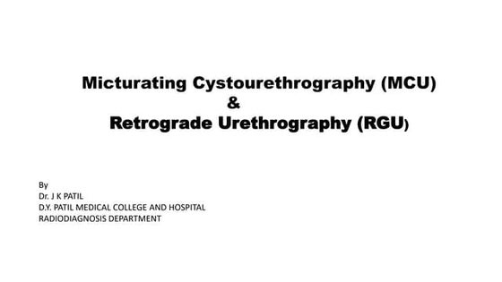MCU- Micturating cysto-urethrogram | PPT