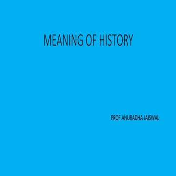 MEANING_OF_HISTORY PROF.ANURADHA JAISWAL.ppt